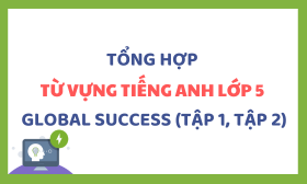 Tổng hợp từ vựng tiếng Anh lớp 5 Global Success - TAK12 - Tự Học thêm & Ôn thi theo cách tối ưu